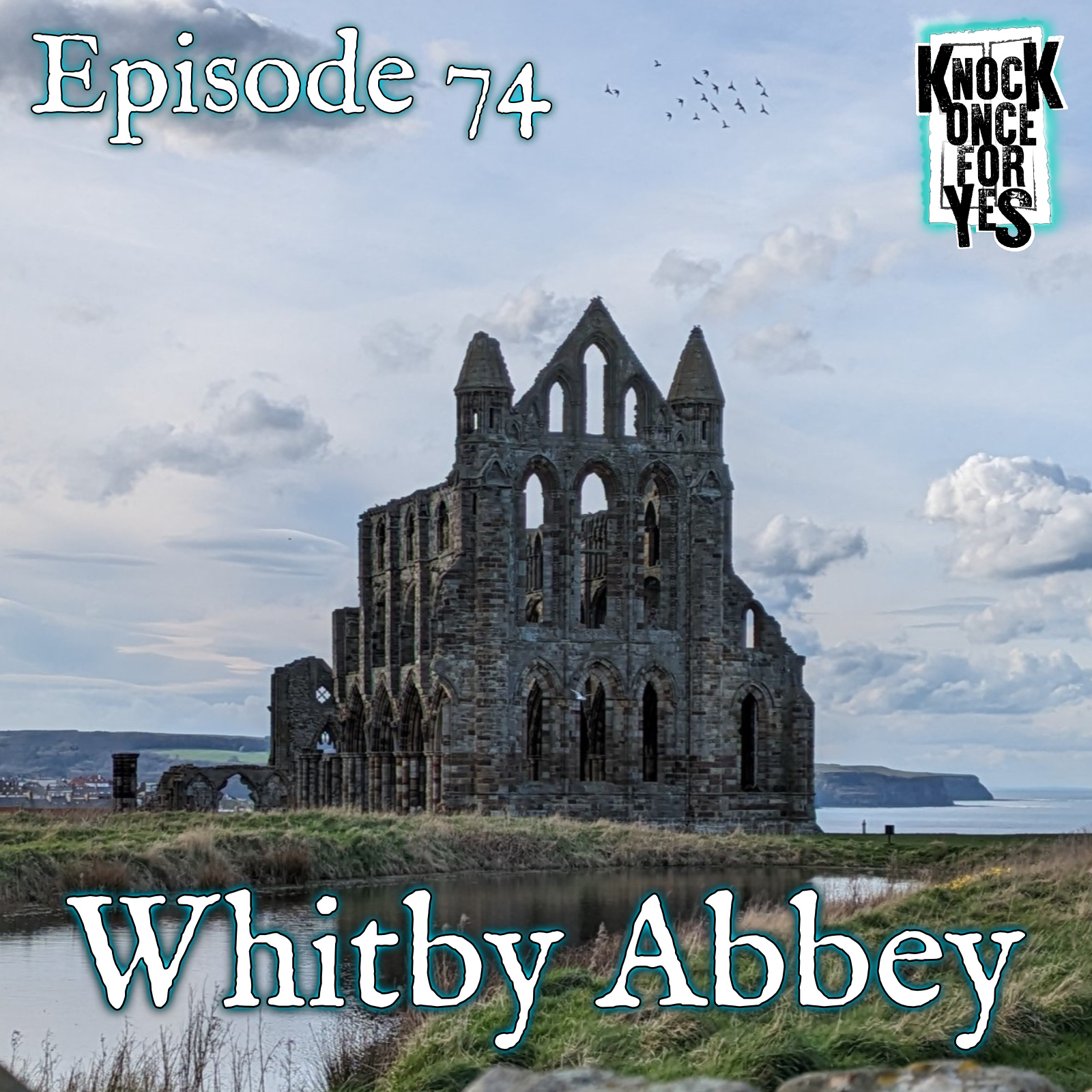 Episode 74 - Whitby Abbey - Knock Once For Yes