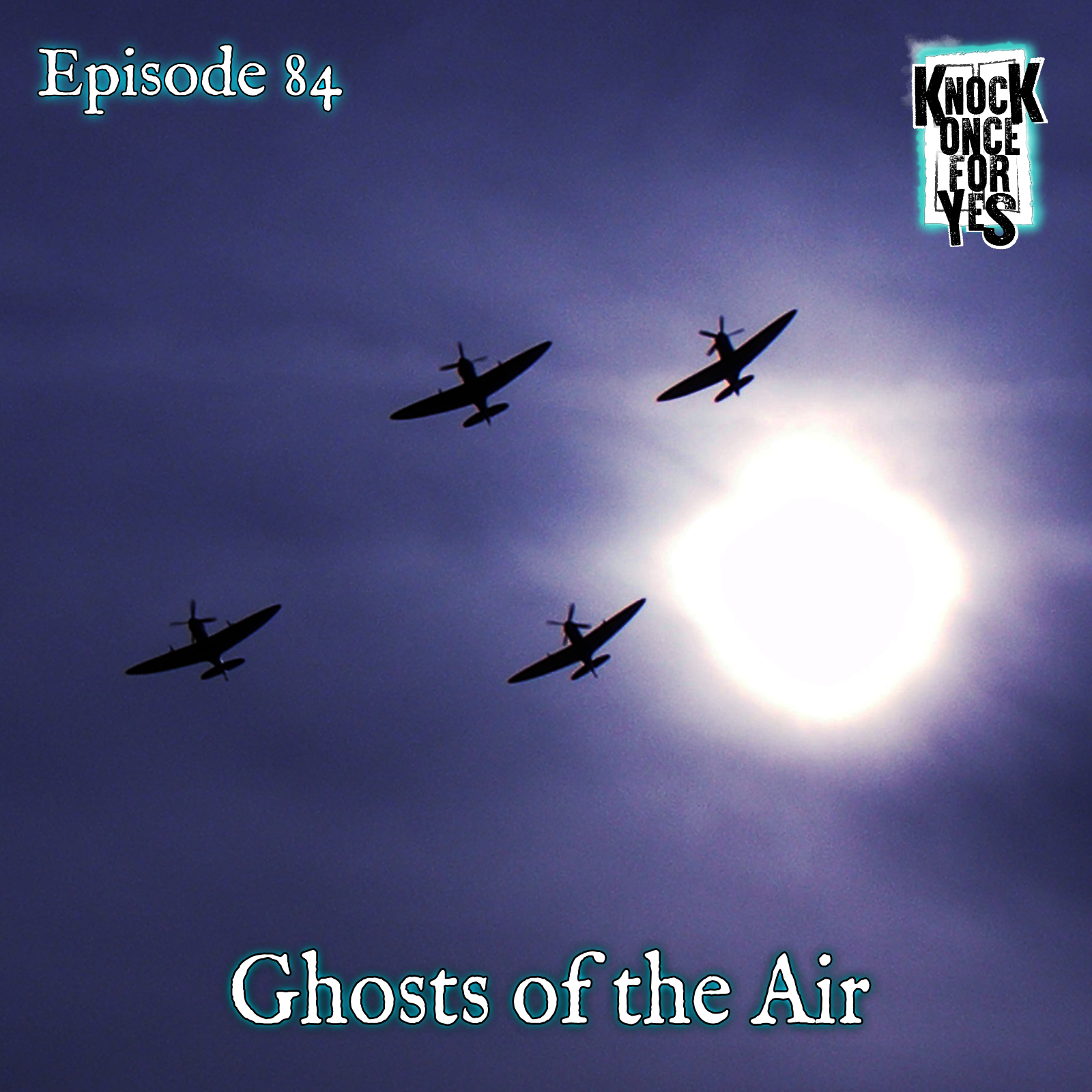 Episode 84 - Ghosts of the Air - Knock Once For Yes